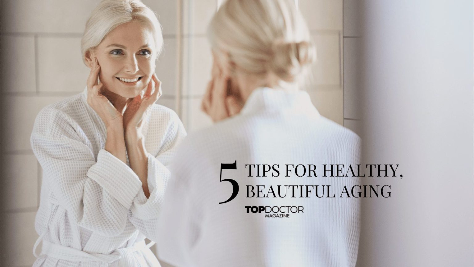 5 Tips for Healthy, Beautiful Aging - TopDoctor Magazine